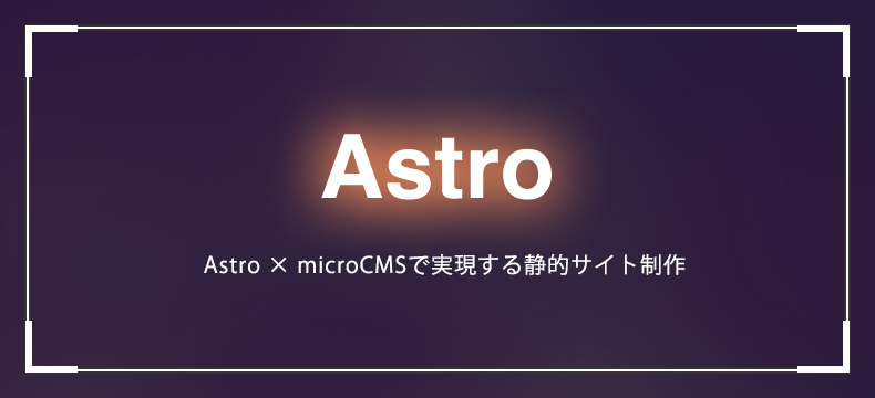 Astro × microCMSで実現する静的サイト制作 | Logical Studio Blog